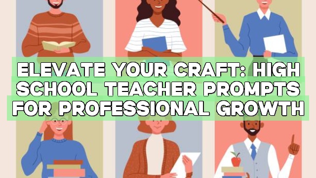Elevate Your Craft: High School Teacher Prompts for Professional Growth