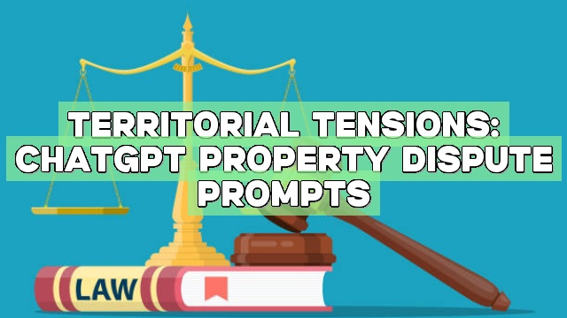 Territorial Tensions: ChatGPT Property Dispute Prompts Territorial Tensions: ChatGPT Property Dispute Prompts